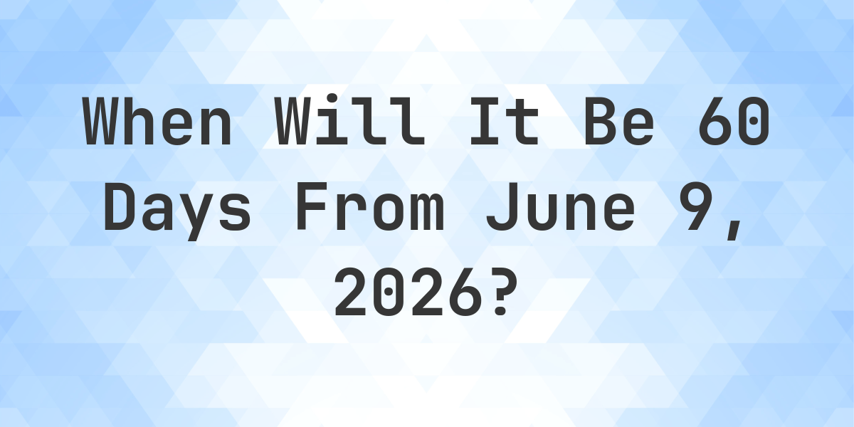 What is 60 Days From June 9, 2026? - Calculatio