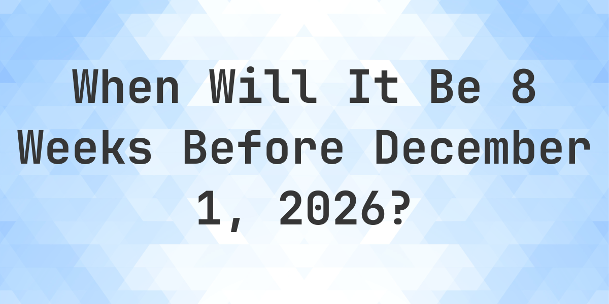 What is 8 Weeks Before December 1, 2026? - Calculatio