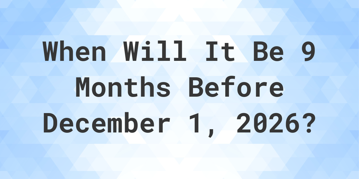 What Day Was It 9 Months Before December 1, 2025? - Calculatio
