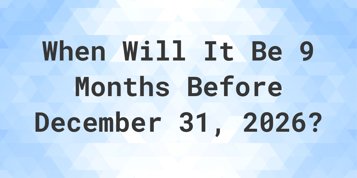 What Day Was It 9 Months Before December 31, 2025? - Calculatio