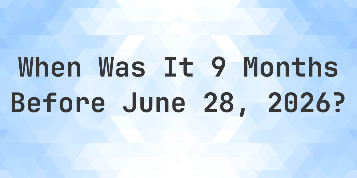 What Day Was It 9 Months Before June 28, 2026? - Calculatio