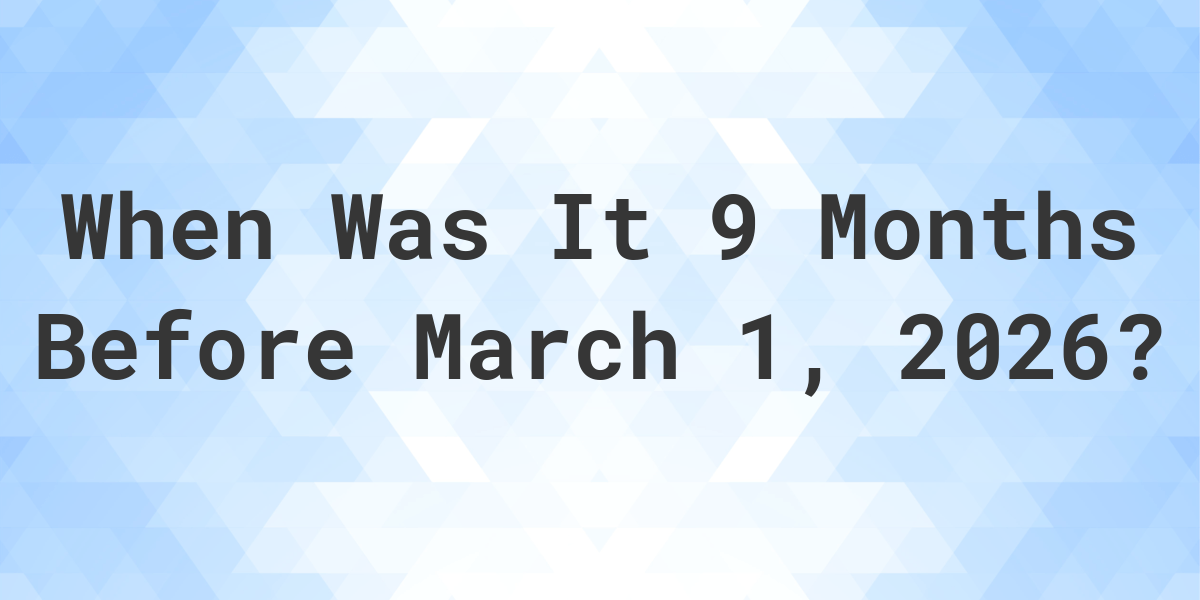 What Day Was It 9 Months Before March 1, 2025? - Calculatio