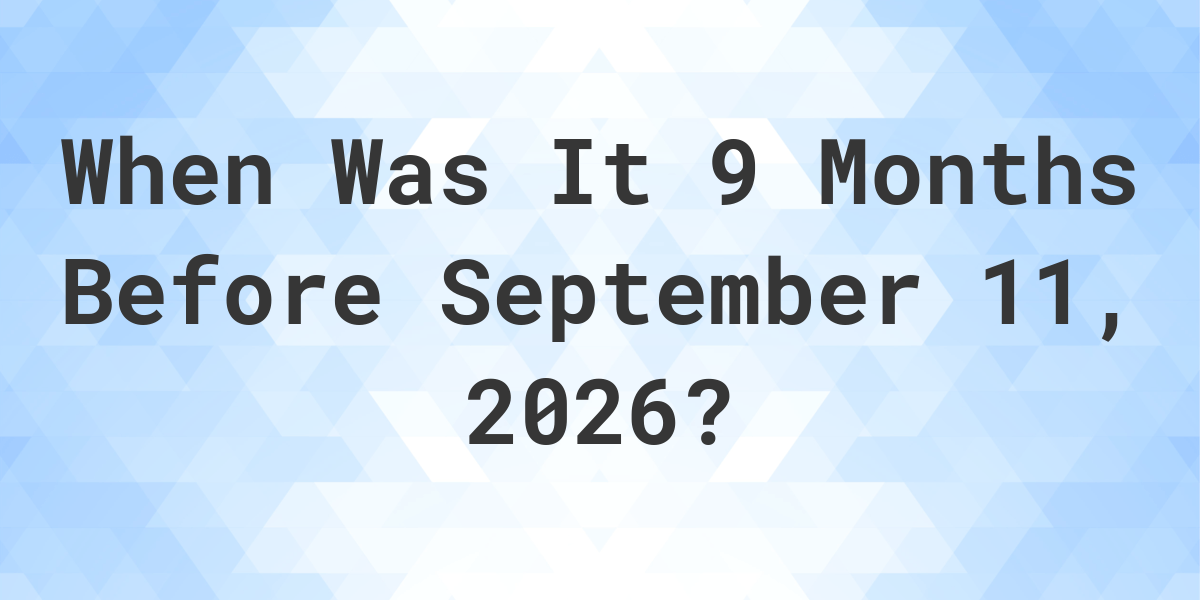 What Day Was It 9 Months Before September 11, 2025? - Calculatio