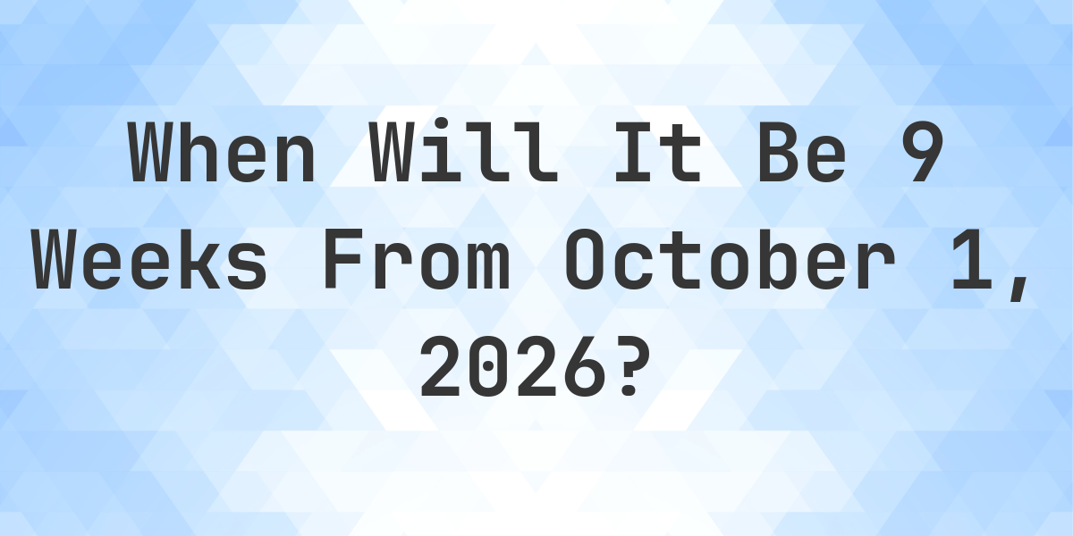 What is 9 Weeks From October 1, 2026? - Calculatio