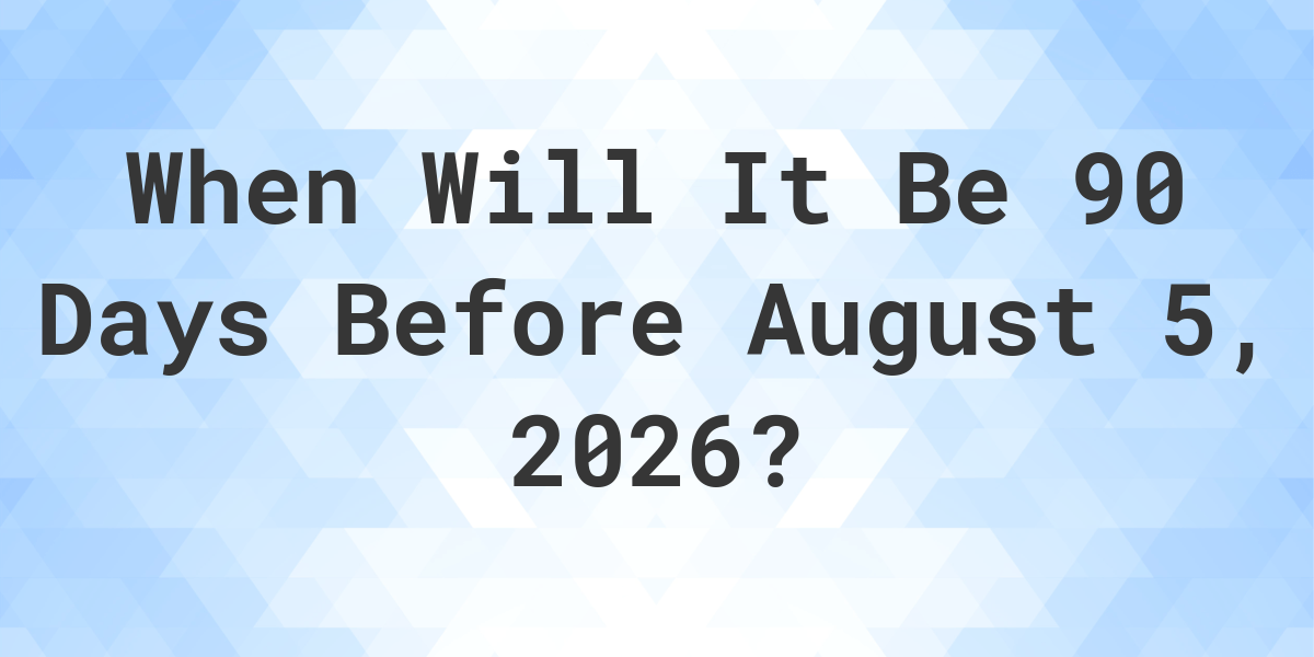 What Day Was It 90 Days Before August 5, 2025? - Calculatio