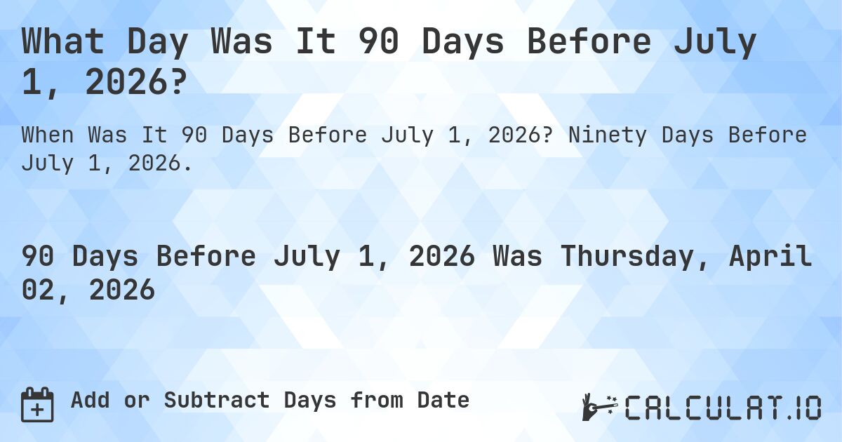 What Day Was It 90 Days Before July 1 2025 Calculatio