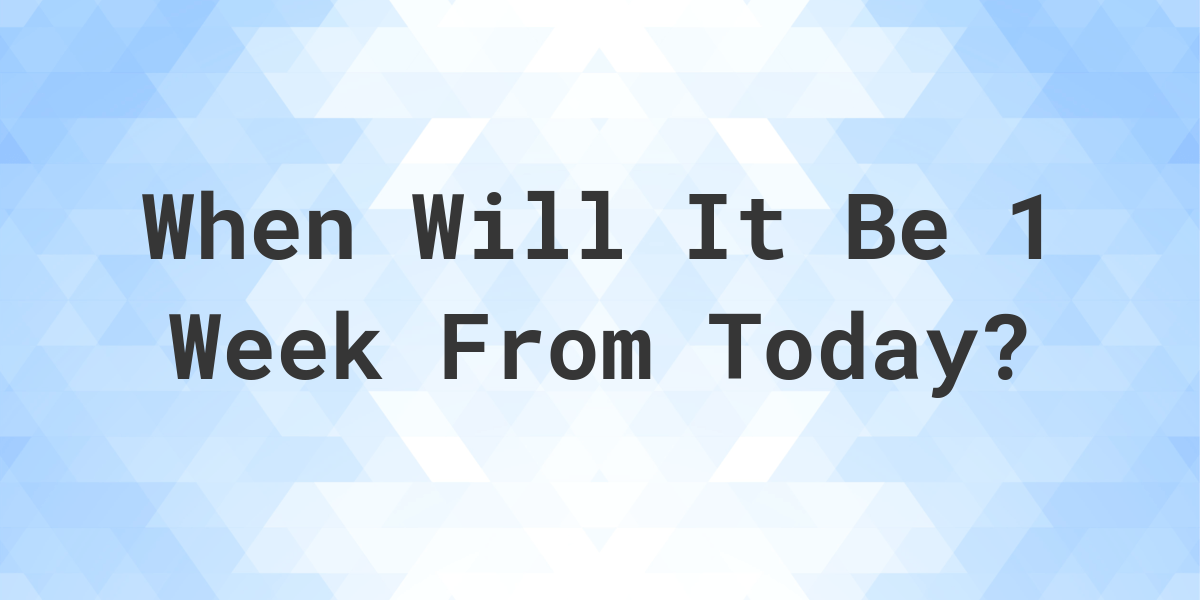 What is 1 Week From Today? - Calculatio