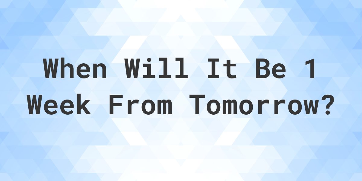 What is 1 Week From Tomorrow? - Calculatio