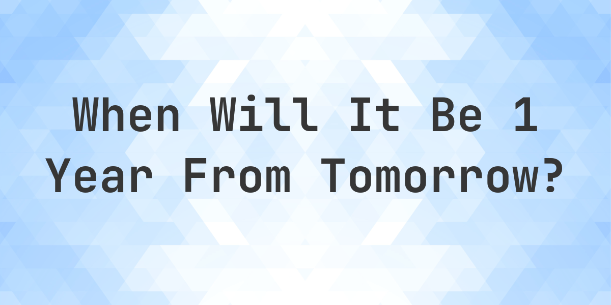 What is 1 Year From Tomorrow? - Calculatio