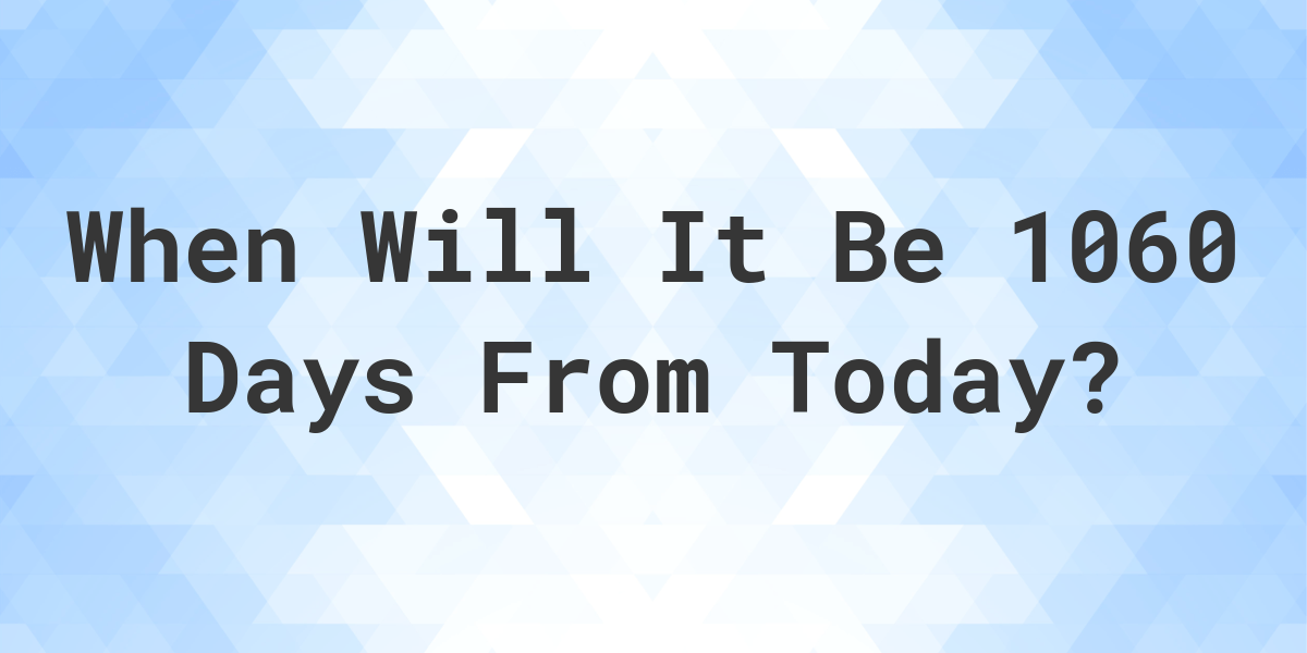 What is 1060 Days From Today? - Calculatio