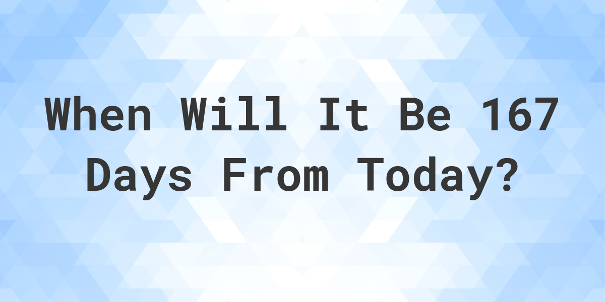What is 167 Days From Today? - Calculatio