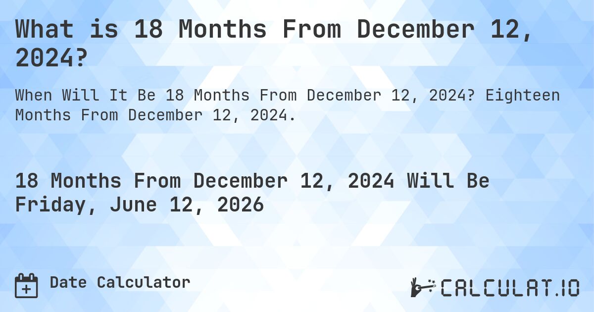 What is 18 Months From December 12, 2024? - Calculatio