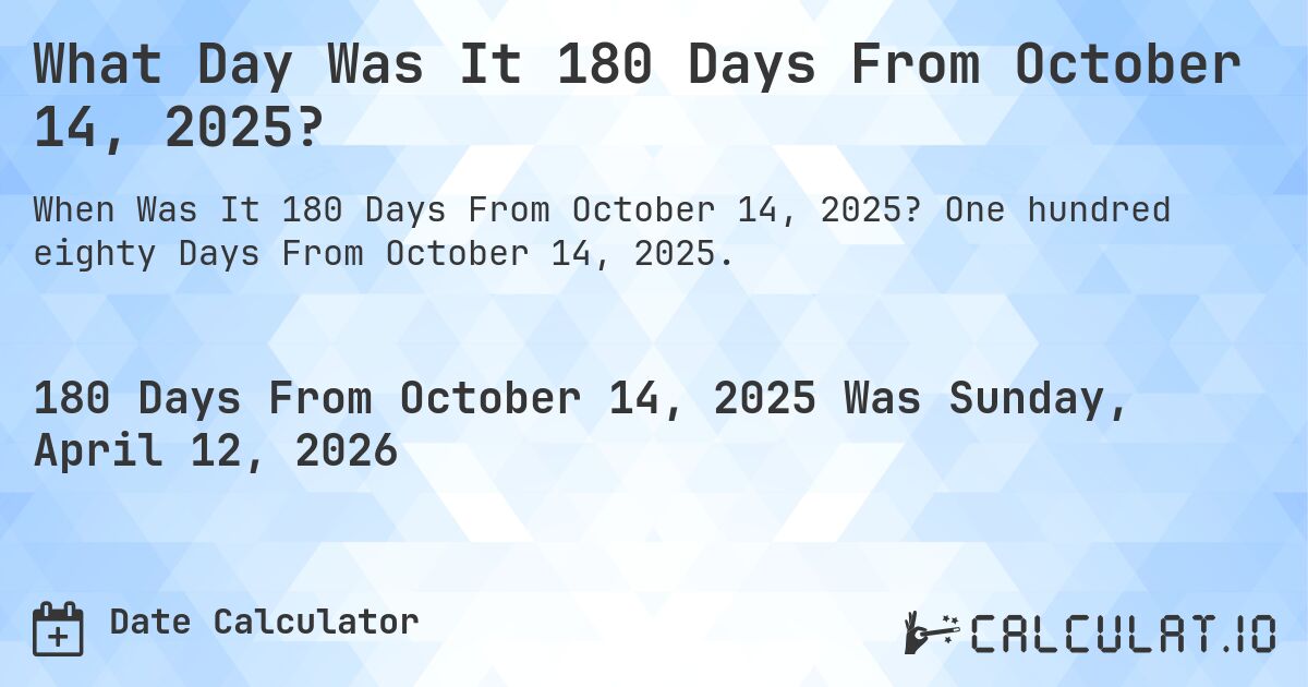 What Day Was It 180 Days From October 14, 2025? - Calculatio