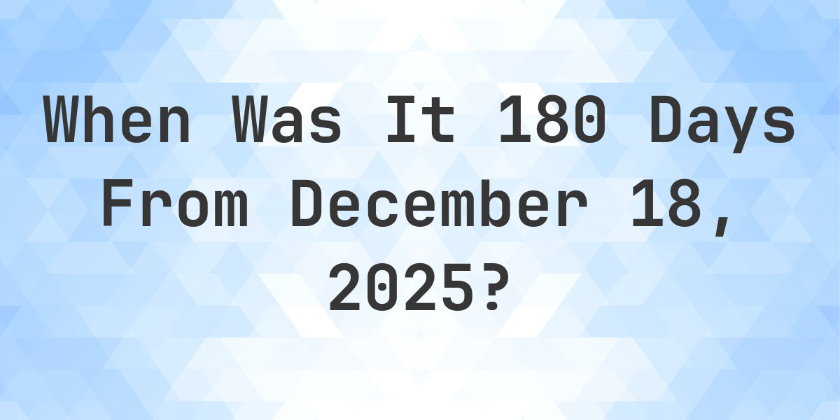 What is 180 Days From December 18, 2025? - Calculatio
