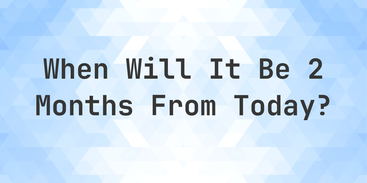 What Is 2 Months From Today Calculatio