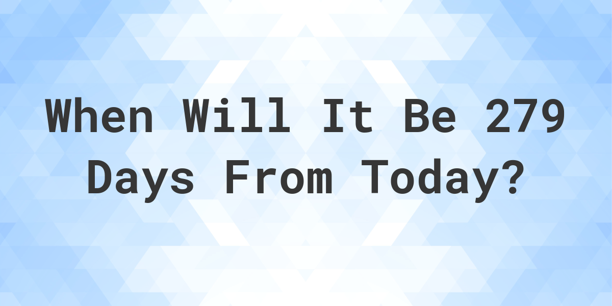 What is 279 Days From Today? - Calculatio