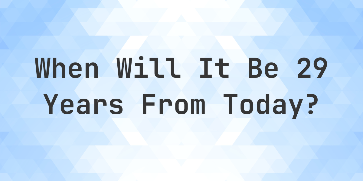 What is 29 Years From Today? - Calculatio