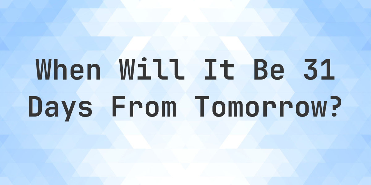 What is 31 Days From Tomorrow? - Calculatio
