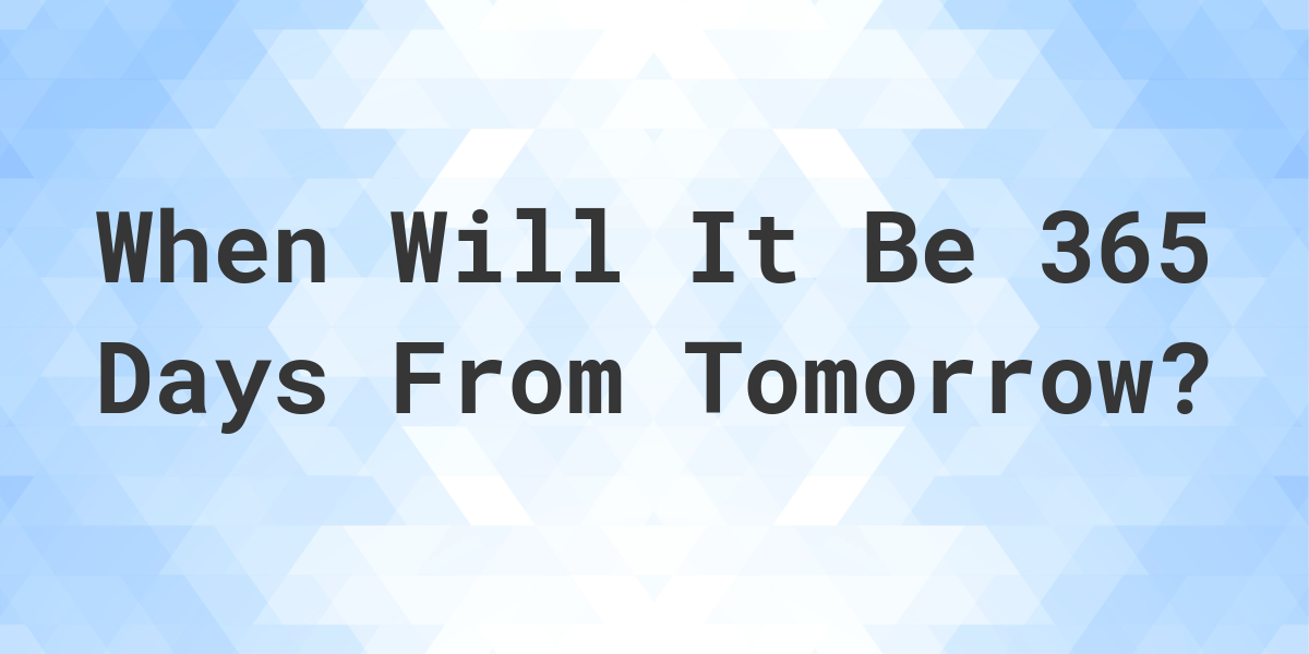 What is 365 Days From Tomorrow? - Calculatio