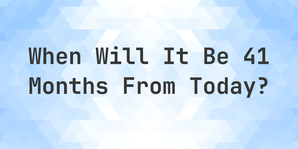 What is 41 Months From Today? - Calculatio