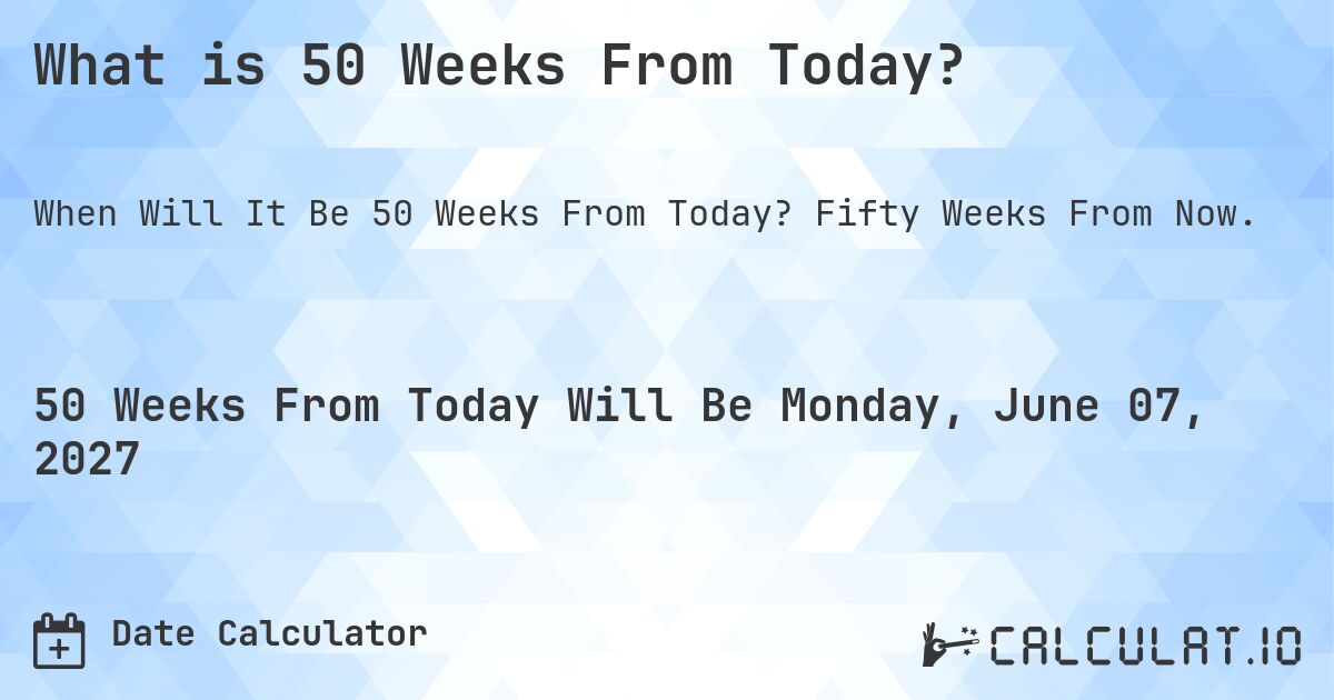 What Is 50 Weeks From Today Calculatio What Is 50 Weeks From Today Calculatio