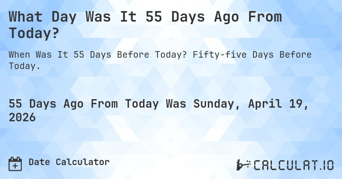What Day Was It 55 Days Ago From Today Calculatio What Day Was It 55 Days Ago From Today Calculatio