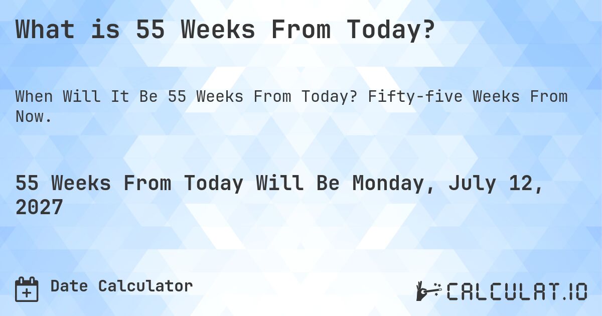 What Is 55 Weeks From Today Calculatio What Is 55 Weeks From Today Calculatio