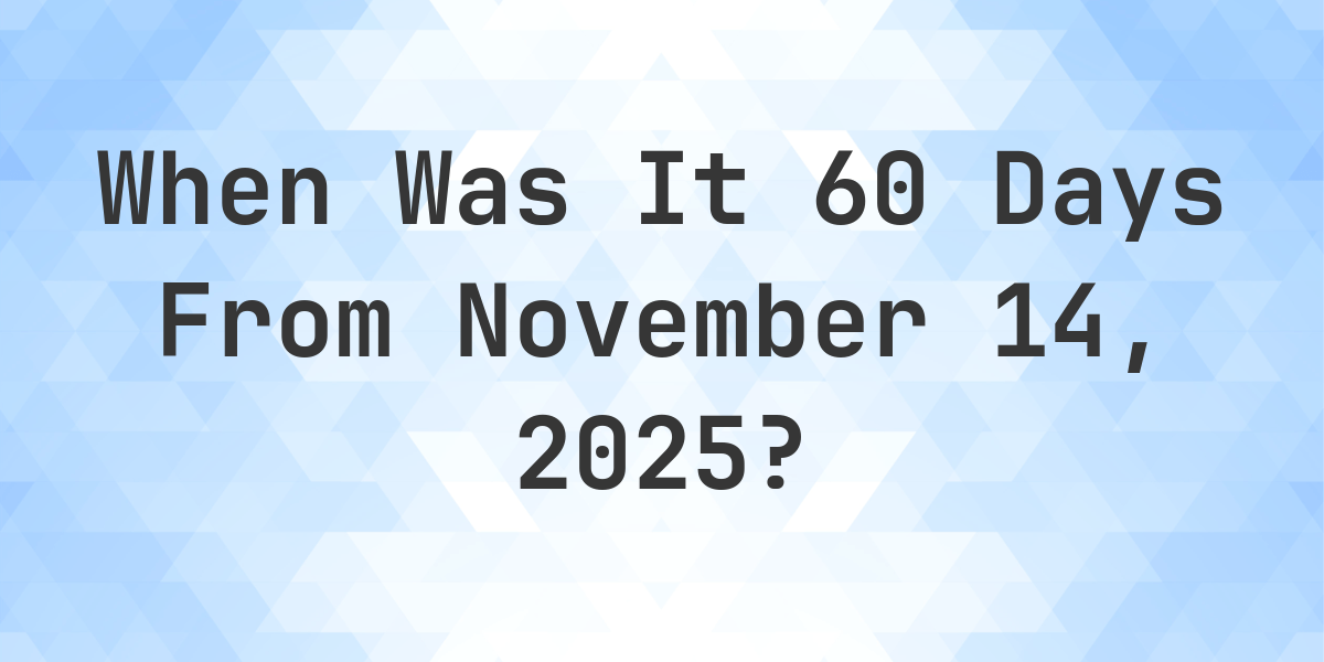 What Day Was It 60 Days From November 14, 2025? - Calculatio