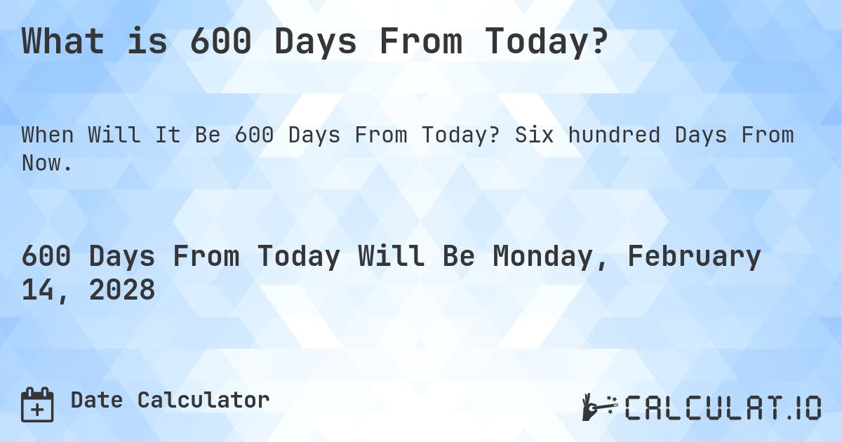 What Is 600 Days From Today Calculatio What Is 600 Days From Today Calculatio