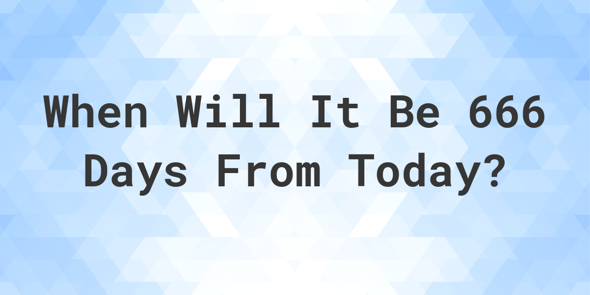 What is 666 Days From Today? - Calculatio