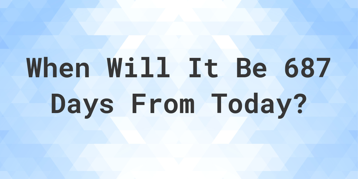 What is 687 Days From Today? - Calculatio