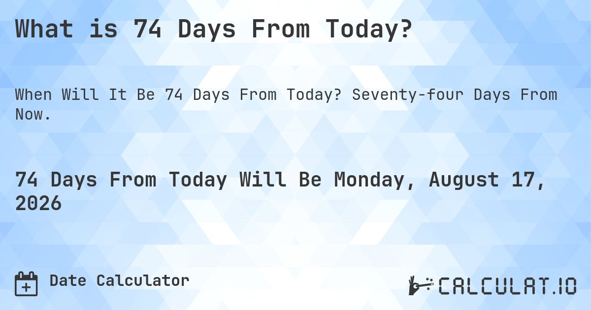 What Is 74 Days From Today Calculatio