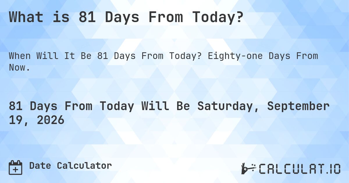 What Is 81 Days From Today Calculatio