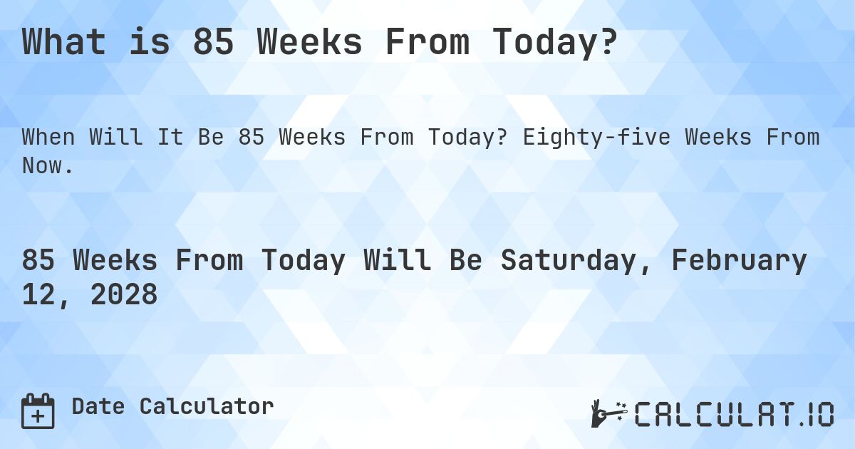 What Is 85 Weeks From Today Calculatio