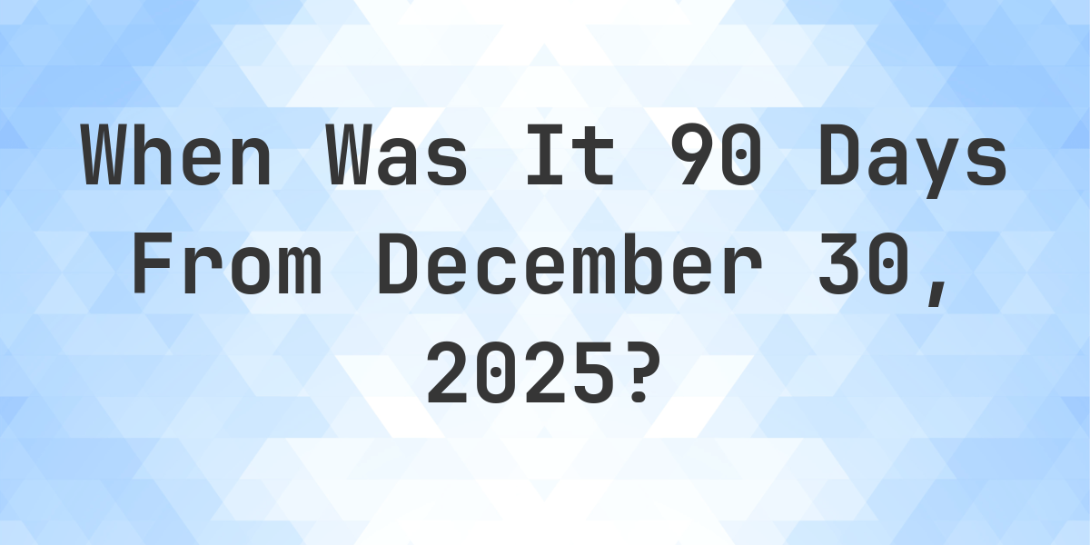 What Day Was It 90 Days From December 30, 2025? - Calculatio