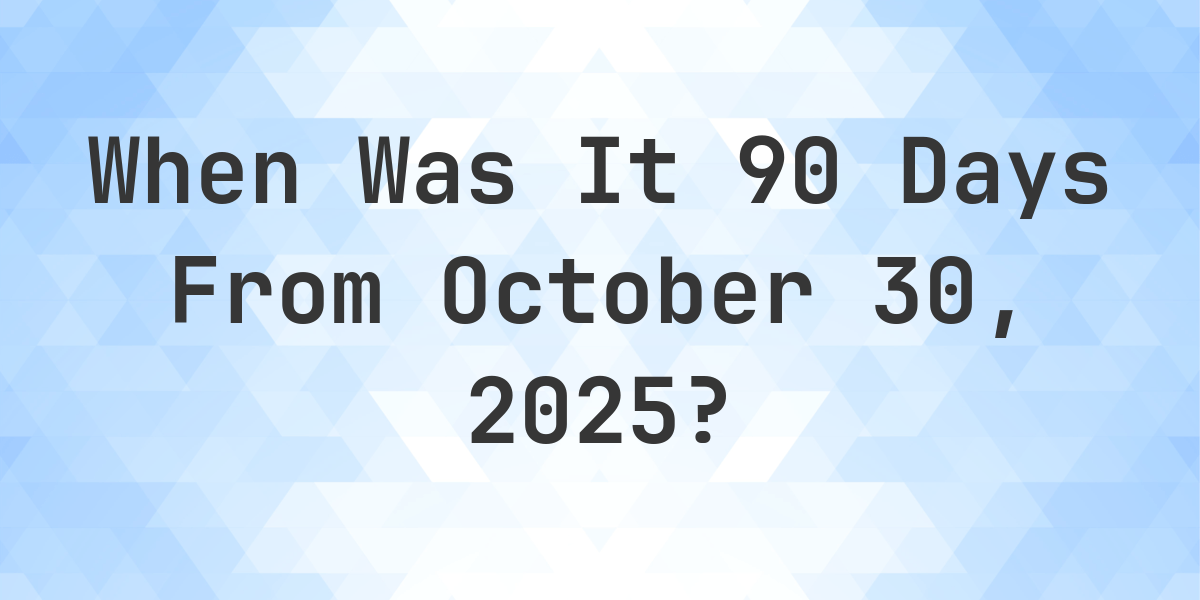 90 Days From October 30 2023