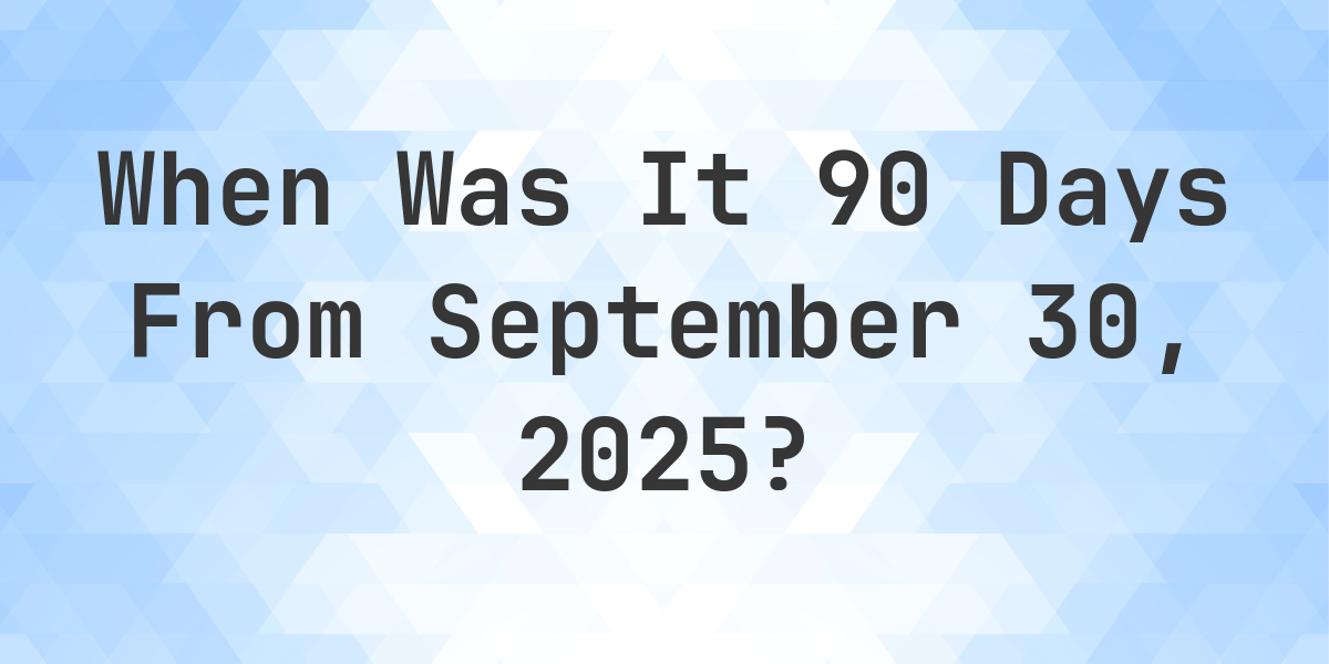 What Day Was It 90 Days From September 30, 2025? - Calculatio