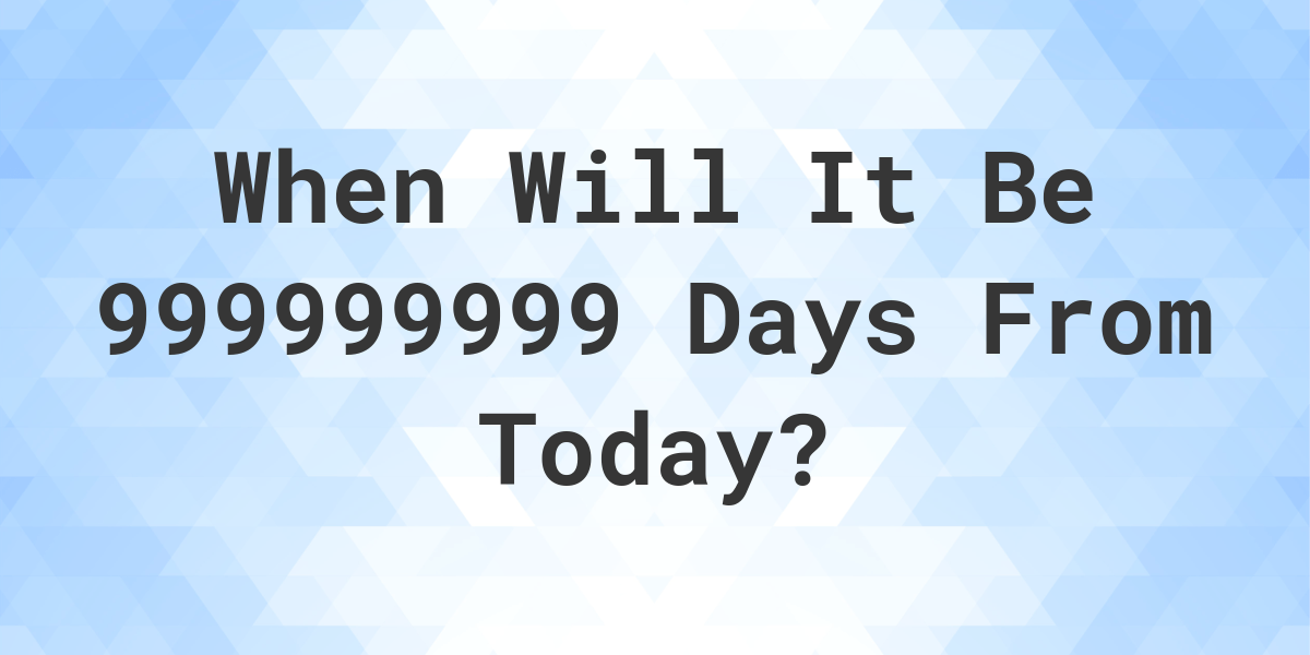 What is 999999999 Days From Today? - Calculatio