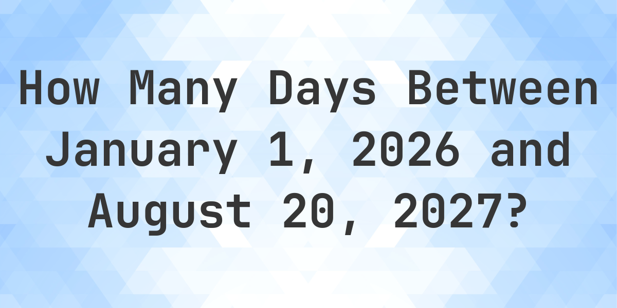 Days Between January 1, 2026 and August 20, 2027 - Calculatio