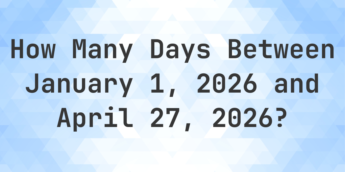 Days Between January 1, 2026 and April 27, 2026 - Calculatio