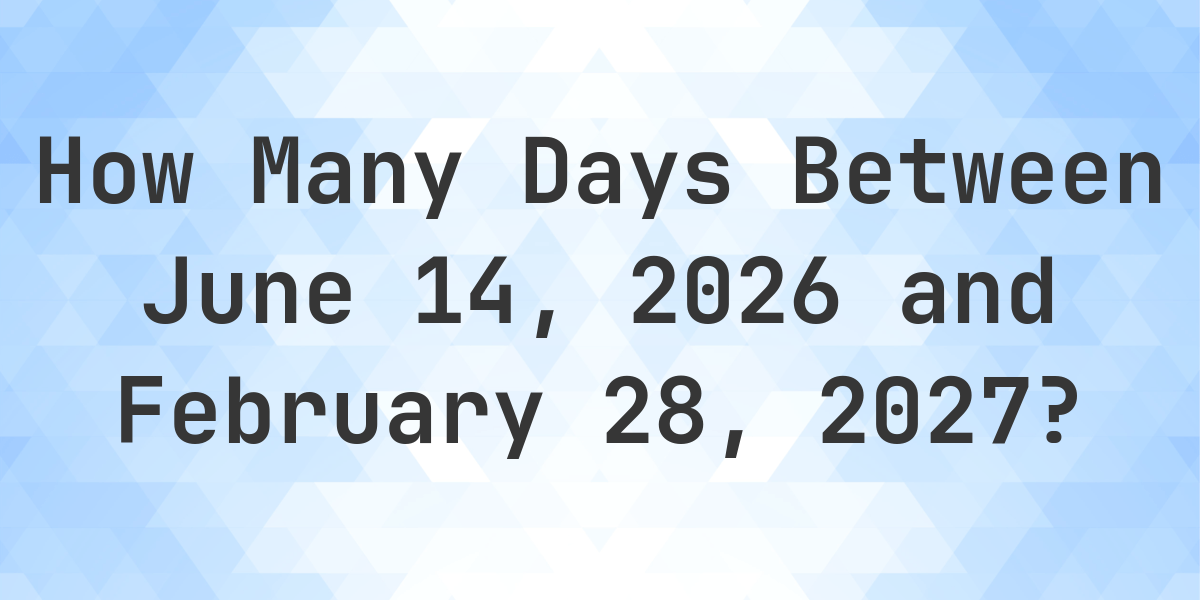 Days Between June 14, 2026 and February 28, 2027 - Calculatio