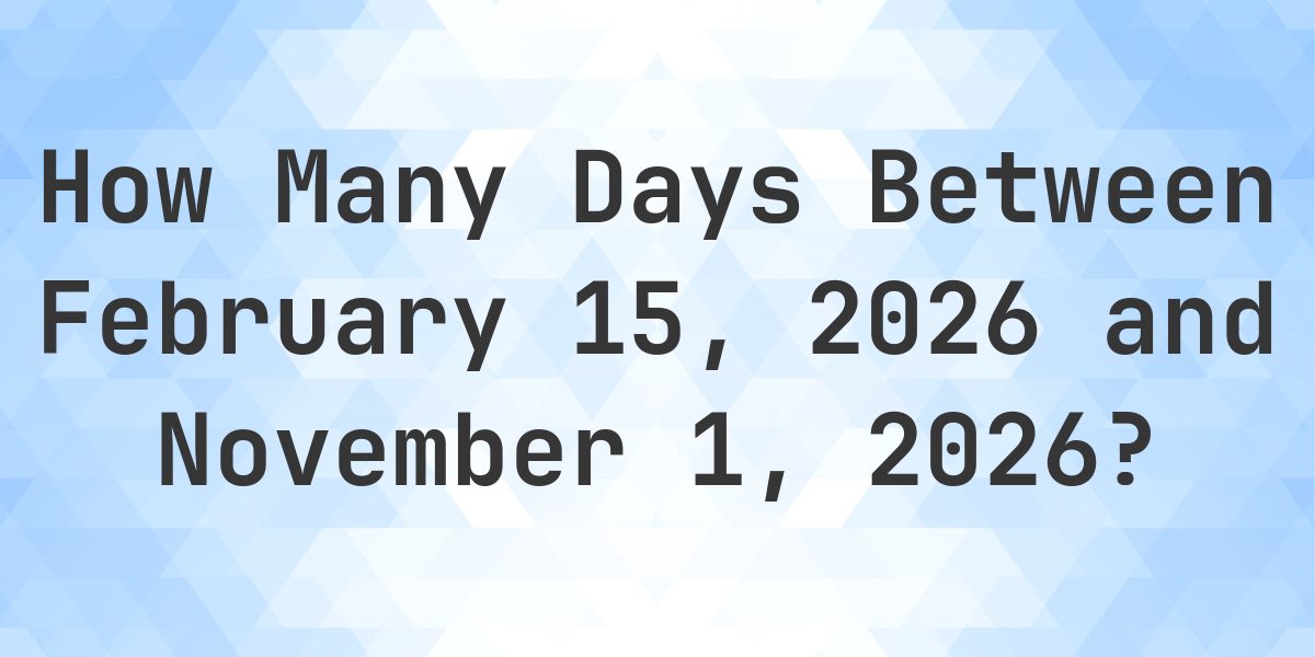 Days Between February 15, 2026 and November 1, 2026 - Calculatio