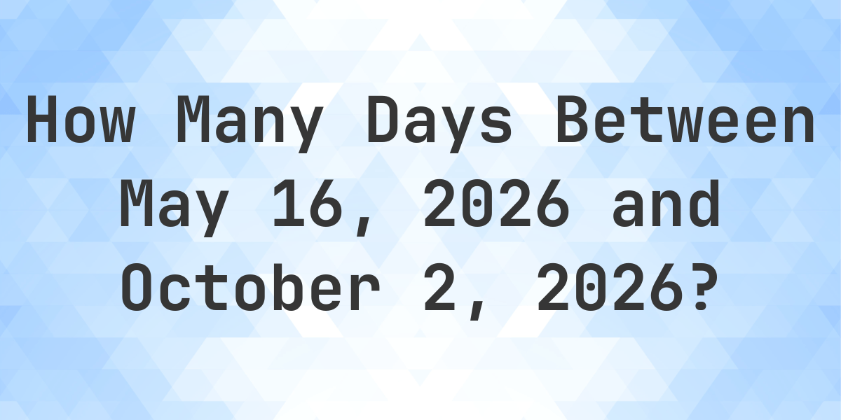 Days Between May 16, 2026 and October 2, 2026 - Calculatio