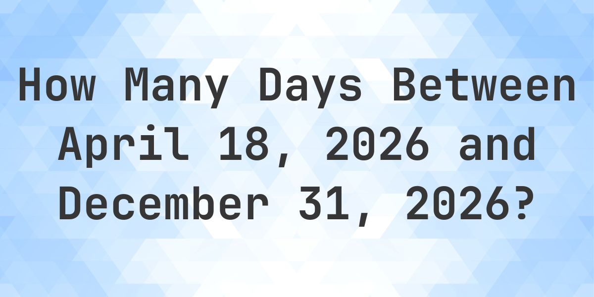 Days Between April 18, 2026 and December 31, 2026 - Calculatio