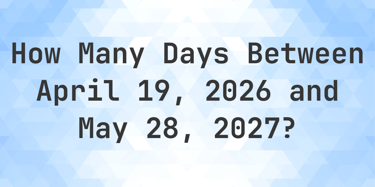 Days Between April 19, 2026 and May 28, 2027 - Calculatio