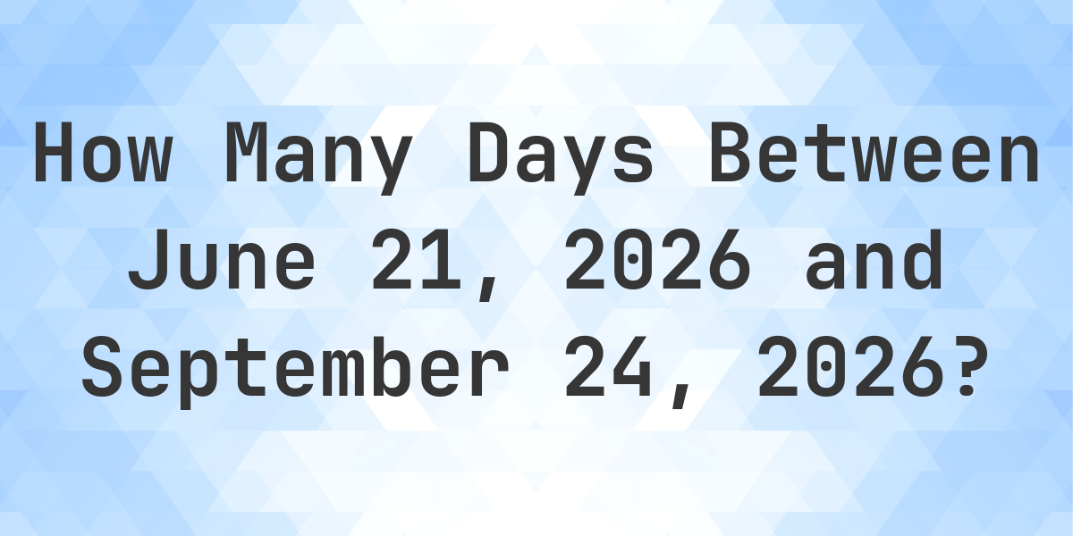 Days Between June 21, 2026 and September 24, 2026 - Calculatio