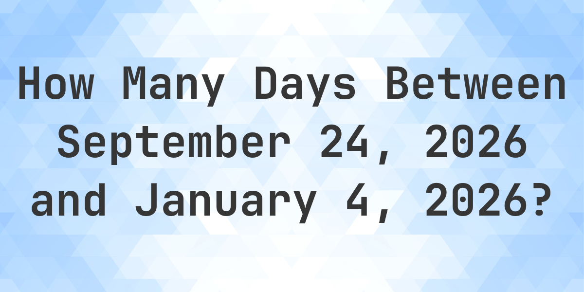Days Between September 24, 2026 and January 4, 2026 - Calculatio