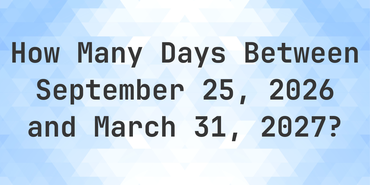 Days Between September 25, 2026 and March 31, 2027 - Calculatio