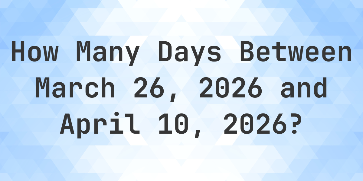 Days Between March 26, 2026 and April 10, 2026 - Calculatio