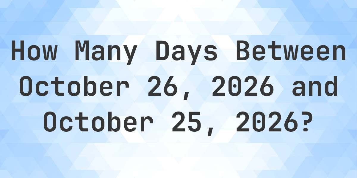 Days Between October 26, 2026 and October 25, 2026 - Calculatio